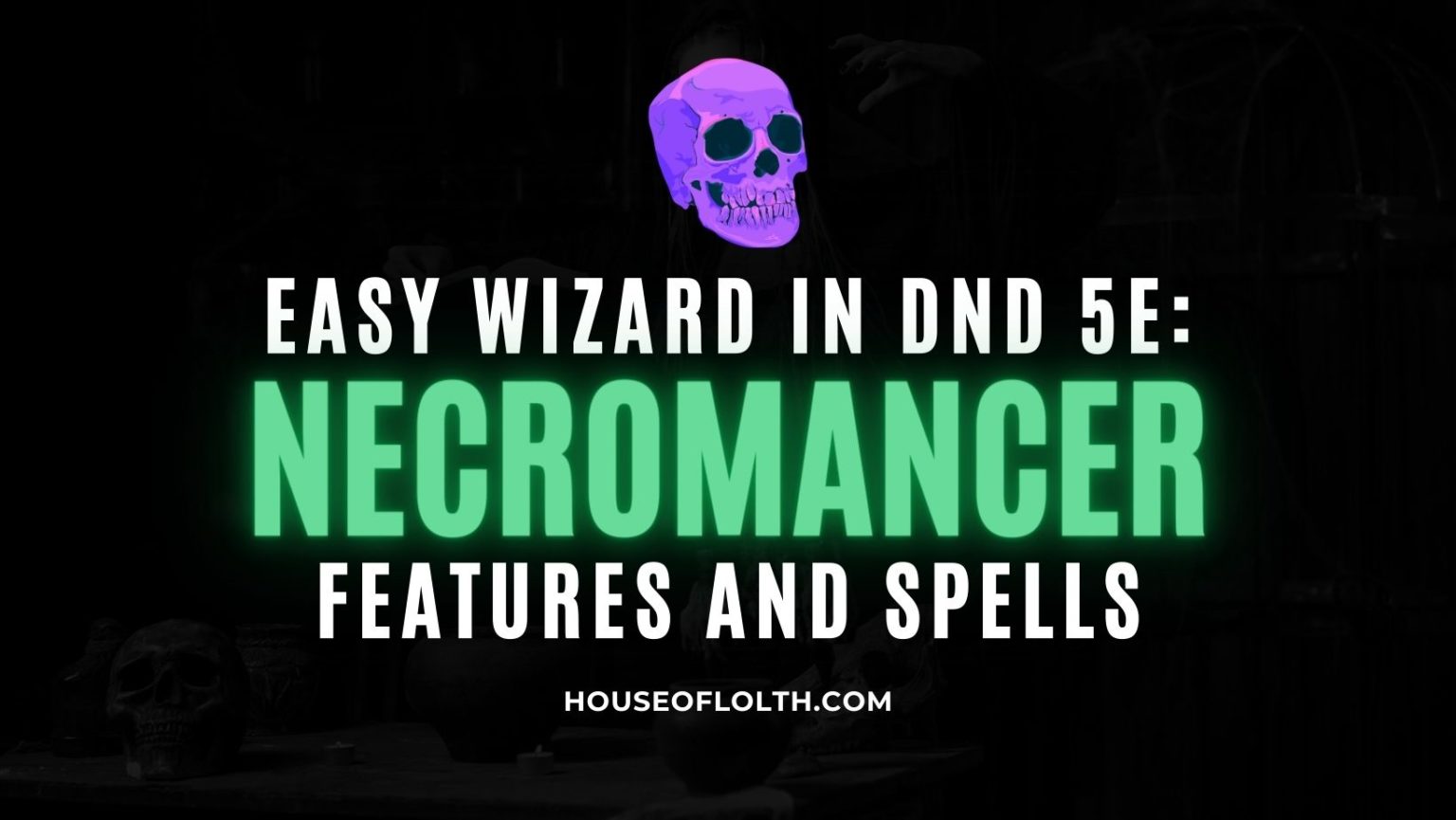 Easy Necromancer Wizard in DnD 5e: Features and Spells - House Of Lolth